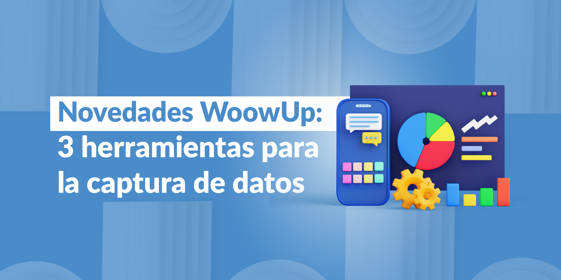 Novedades WoowUp: 3 herramientas para la captura de datos